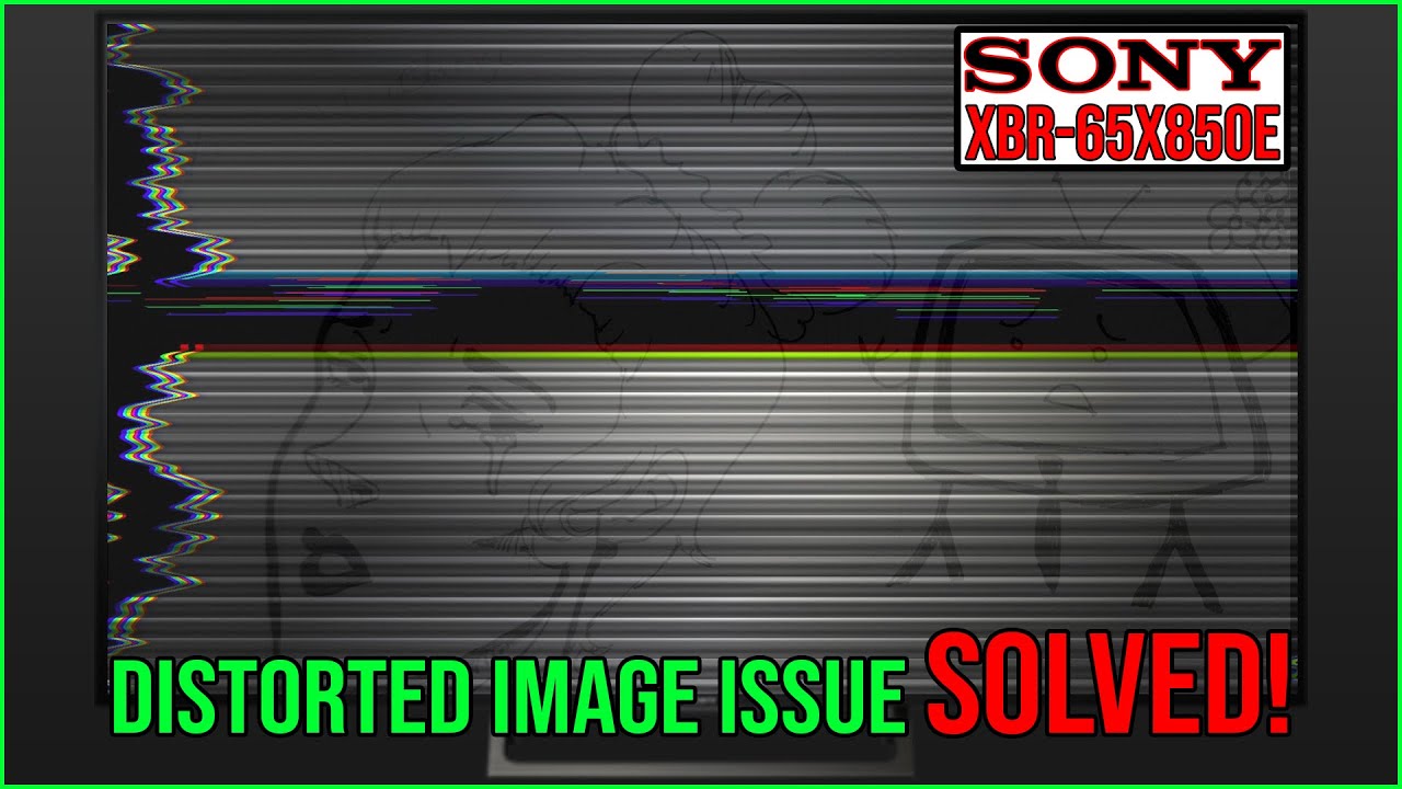 Distorted image issue SOLVED. (SONY XBR-65X850E) - YouTube