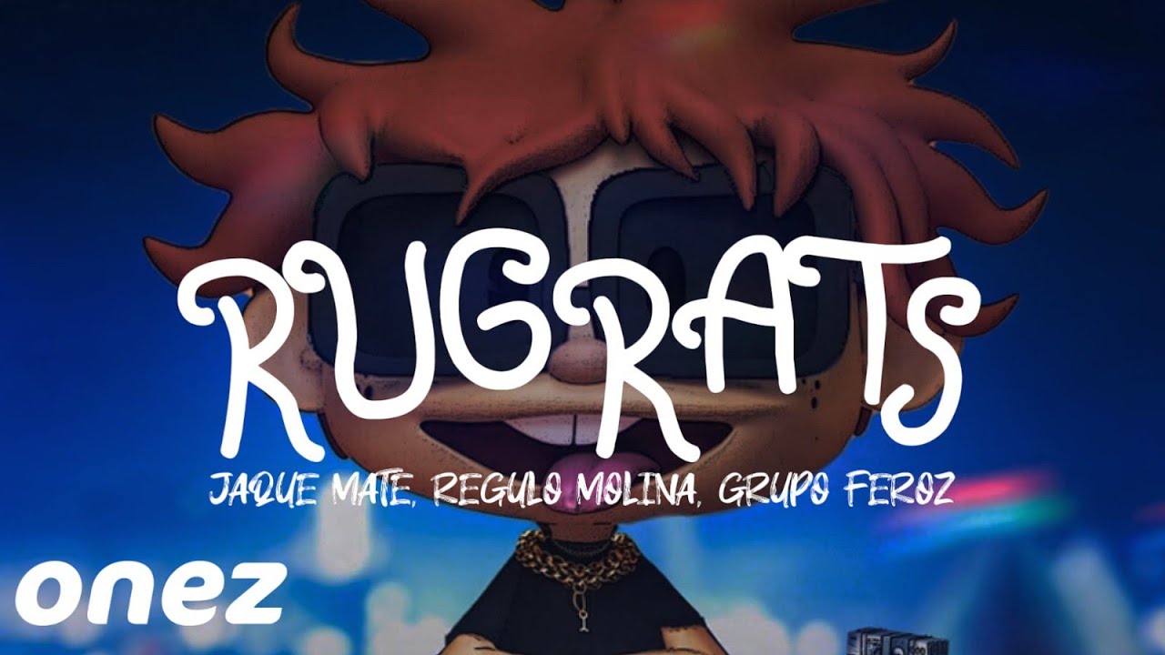 RUGRATS (LETRA) JAQUE MATE X GRUPO FEROZ X REGULO MOLINA - YouTube Music