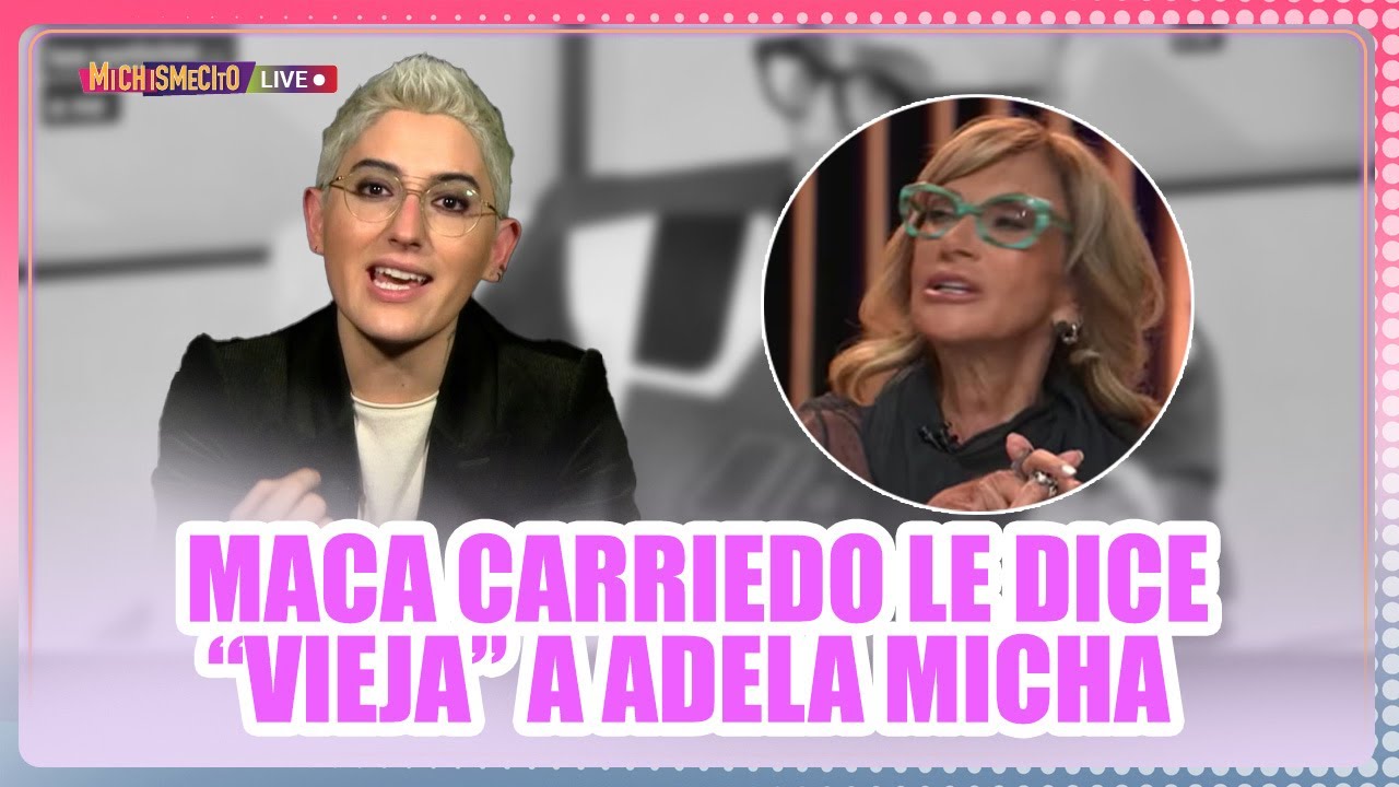 Maca Carriedo le dice “Vieja” a Adela Micha / MICHISMECITO - YouTube