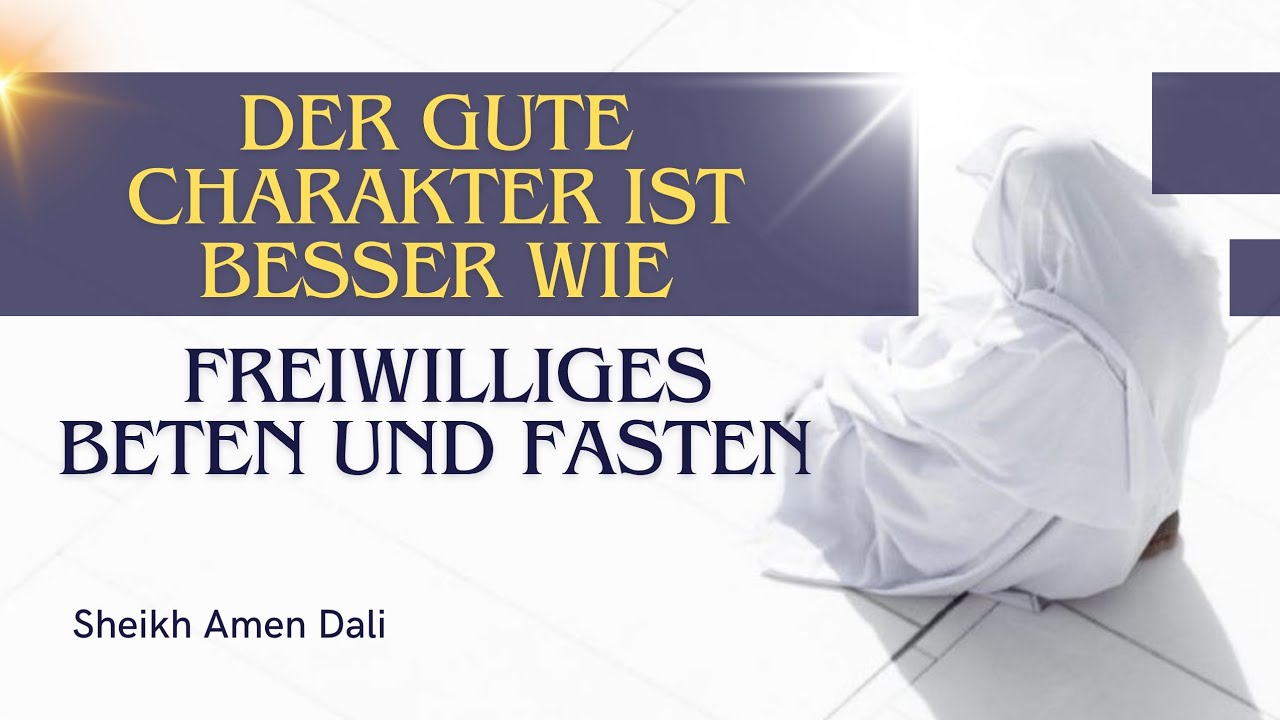 Der Gute Charakter ist besser wie freiwilliges beten und Fasten ...