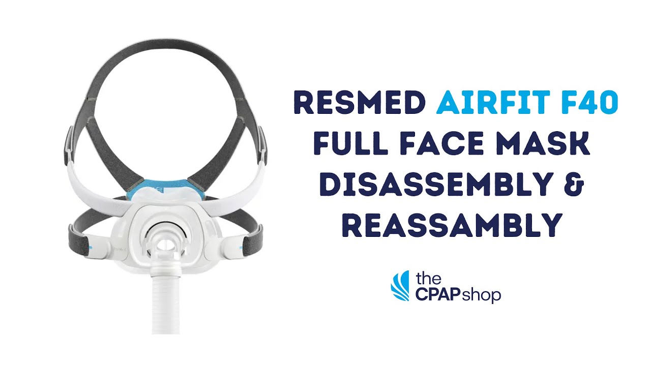 How to Disassemble and Reassemble the ResMed AirFit F40 Full Face Mask ...