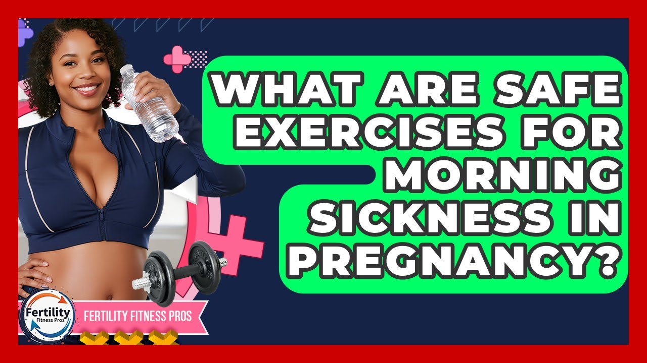 What Are Safe Exercises For Morning Sickness In Pregnancy? - Fertility ...