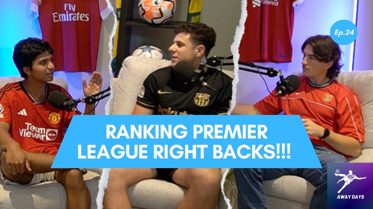 away-days-episode-24-ranking-our-top-10-premier-league-right-backs