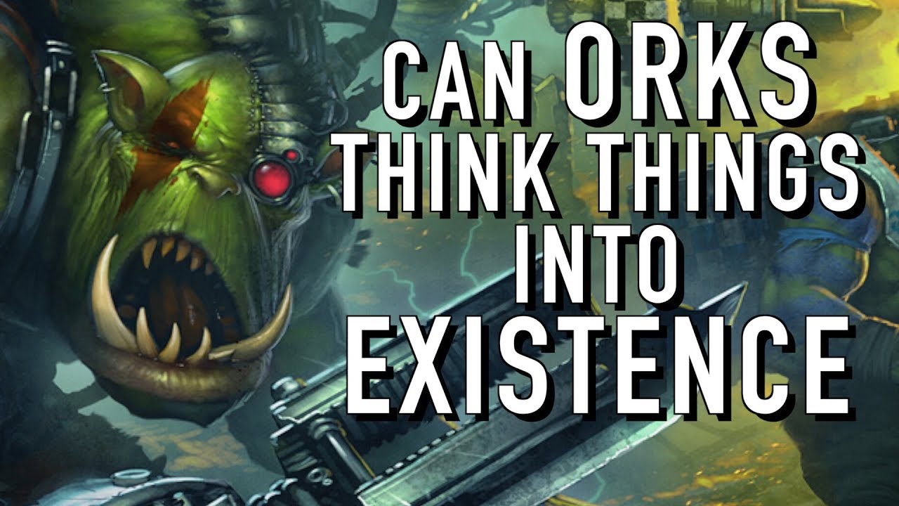 Can Ork Think Thing Into Existence in Warhammer 40K For the Greater ...