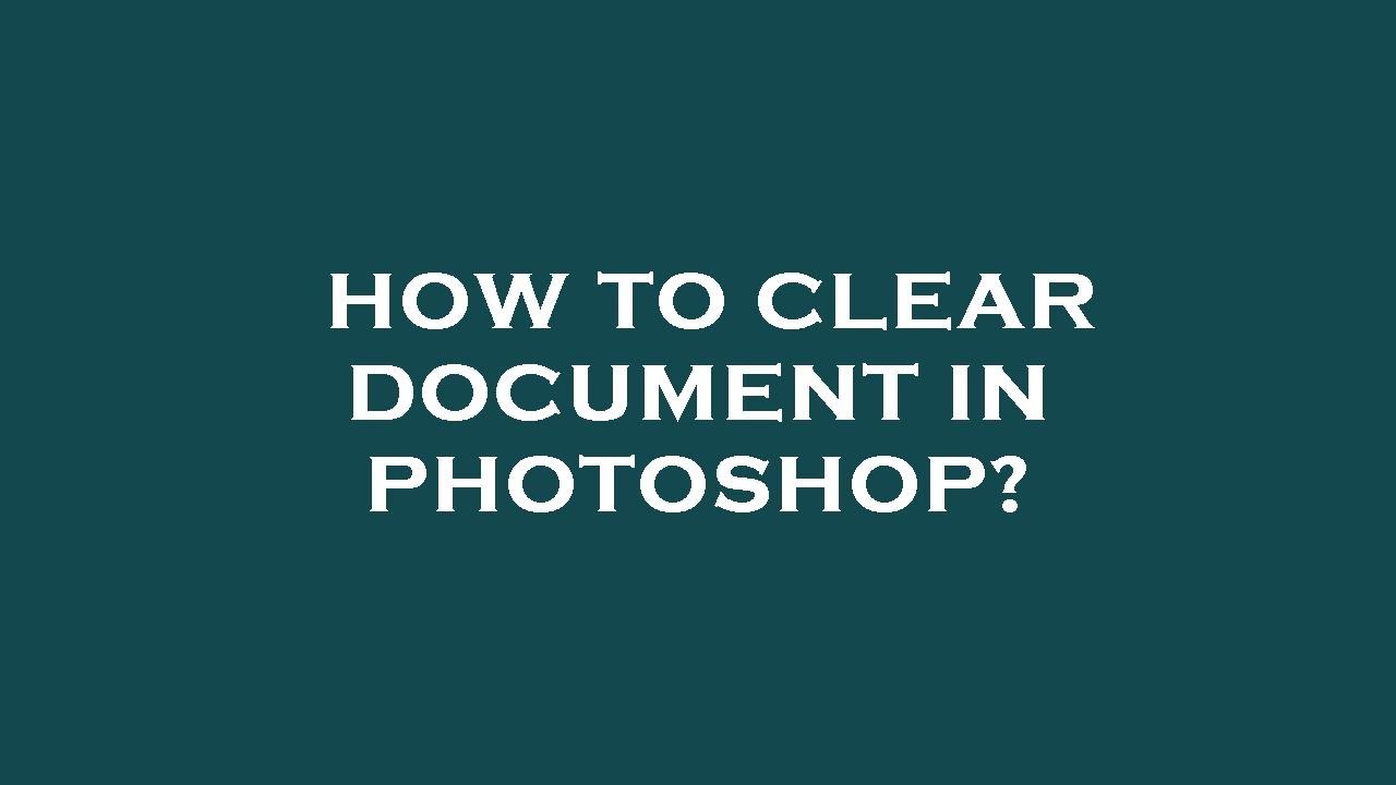 How to clear document in photoshop? - YouTube