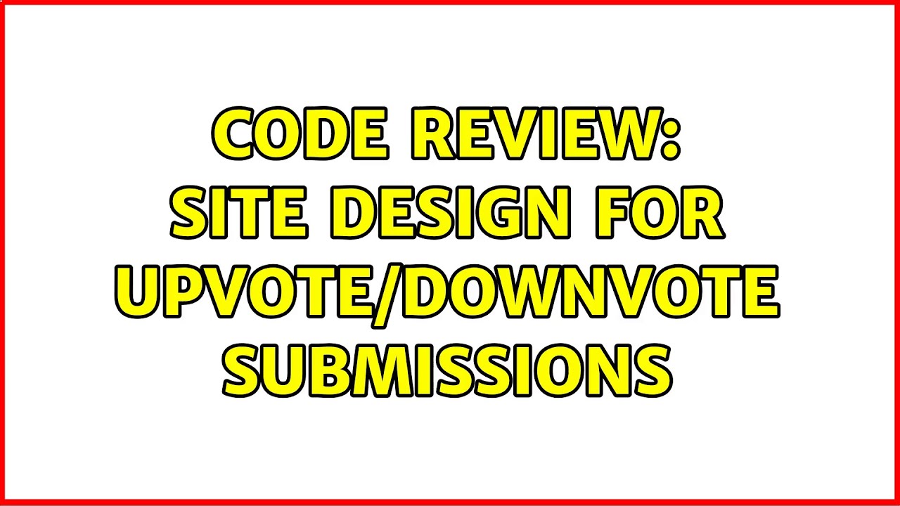 Code Review: Site design for upvote/downvote submissions (2 Solutions ...
