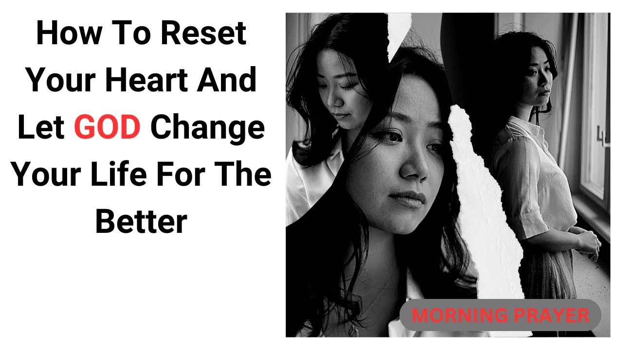 How To Reset Your Heart And Let God Change Your Life For The Better ...