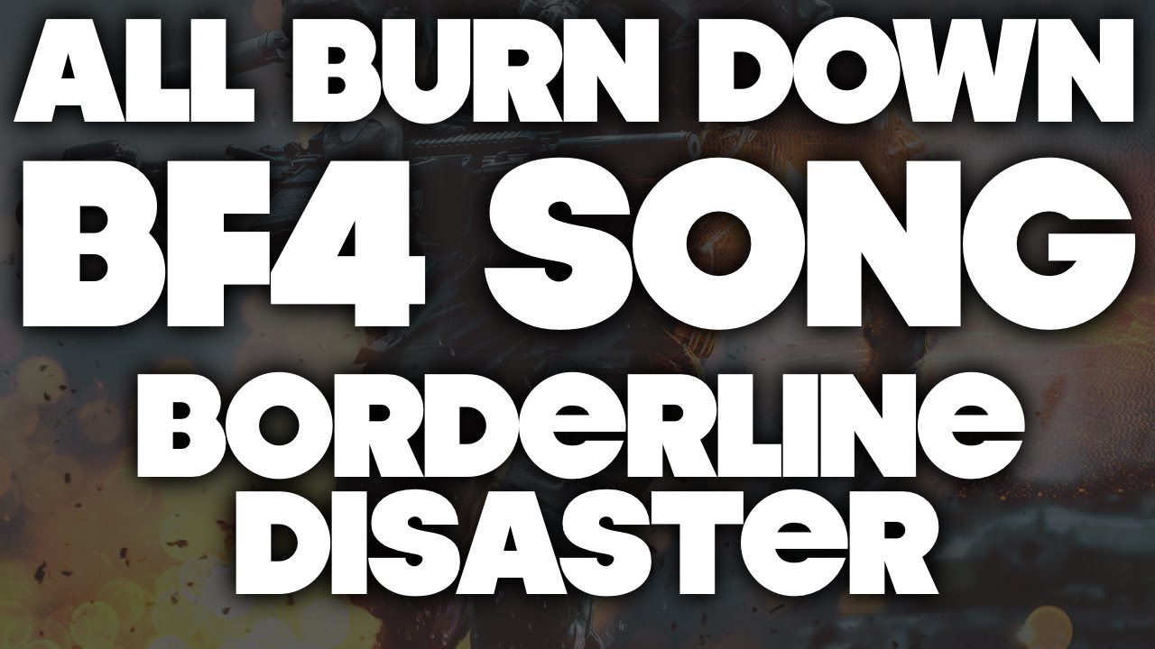 Battlefield 4 Song - "All Burn Down" - Borderline Disaster - Lyrical ...