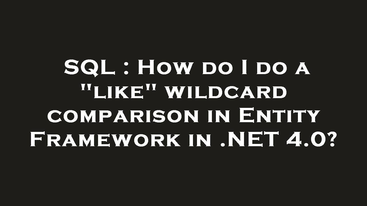 SQL : How do I do a "like" wildcard comparison in Entity Framework in .NET 4.0? - YouTube