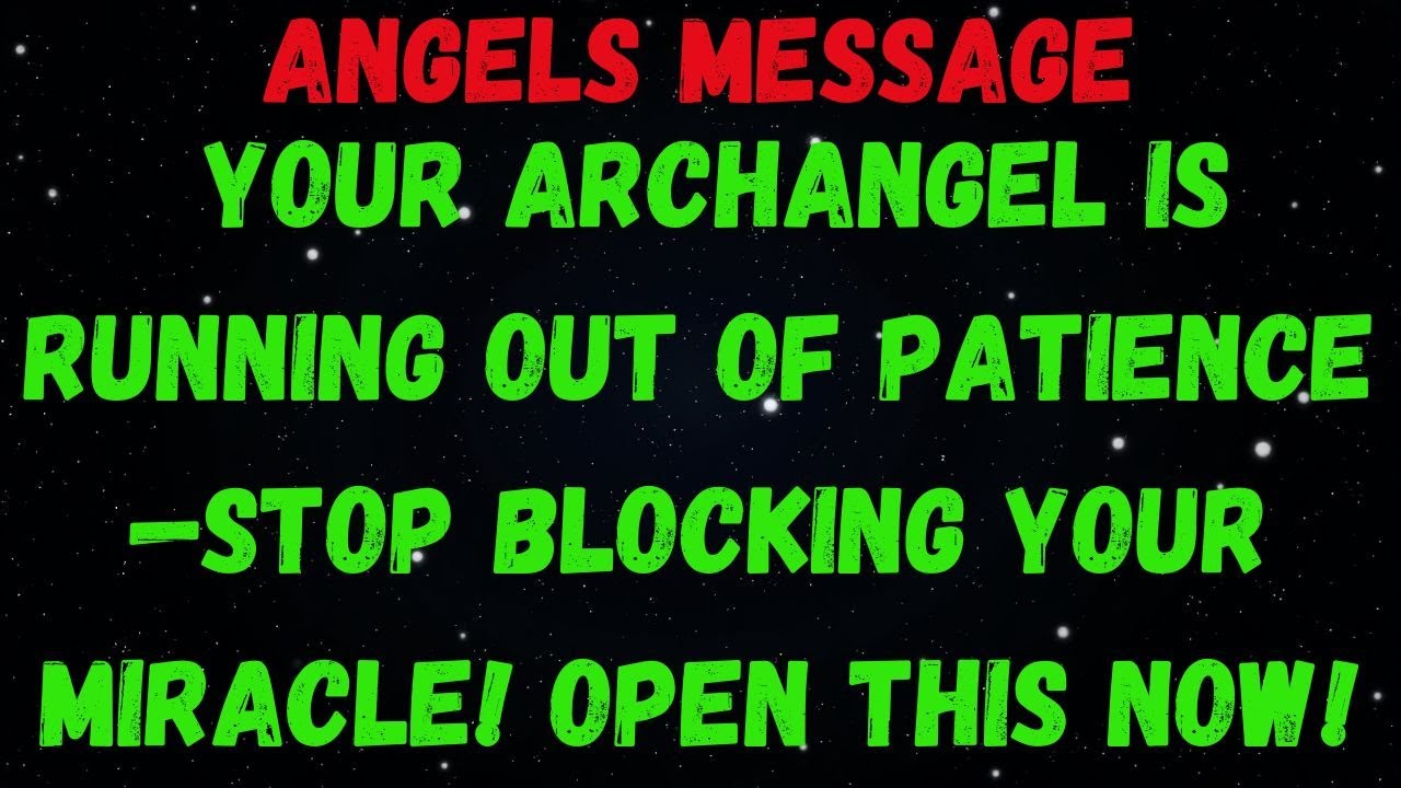 Your Archangel is Running Out of Patience—Stop Blocking Your Miracle ...
