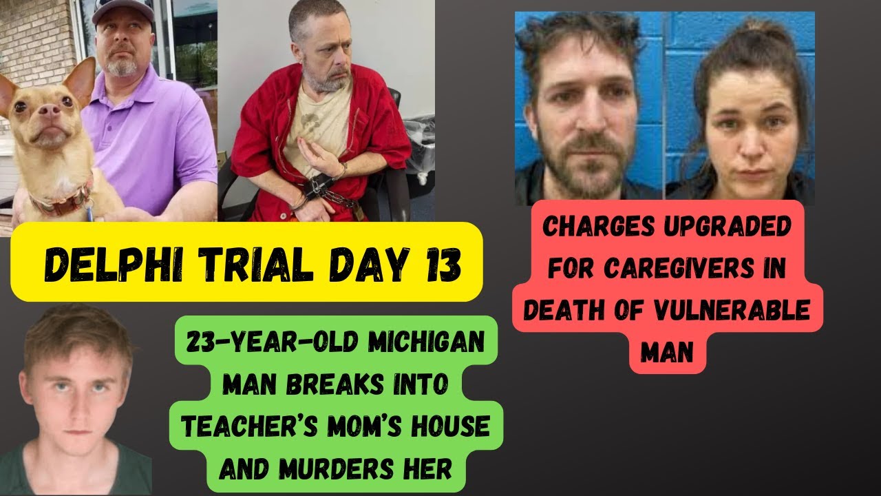 Delphi Trial Day 13 Recap- Charges Upgraded for Caregivers in Death of ...