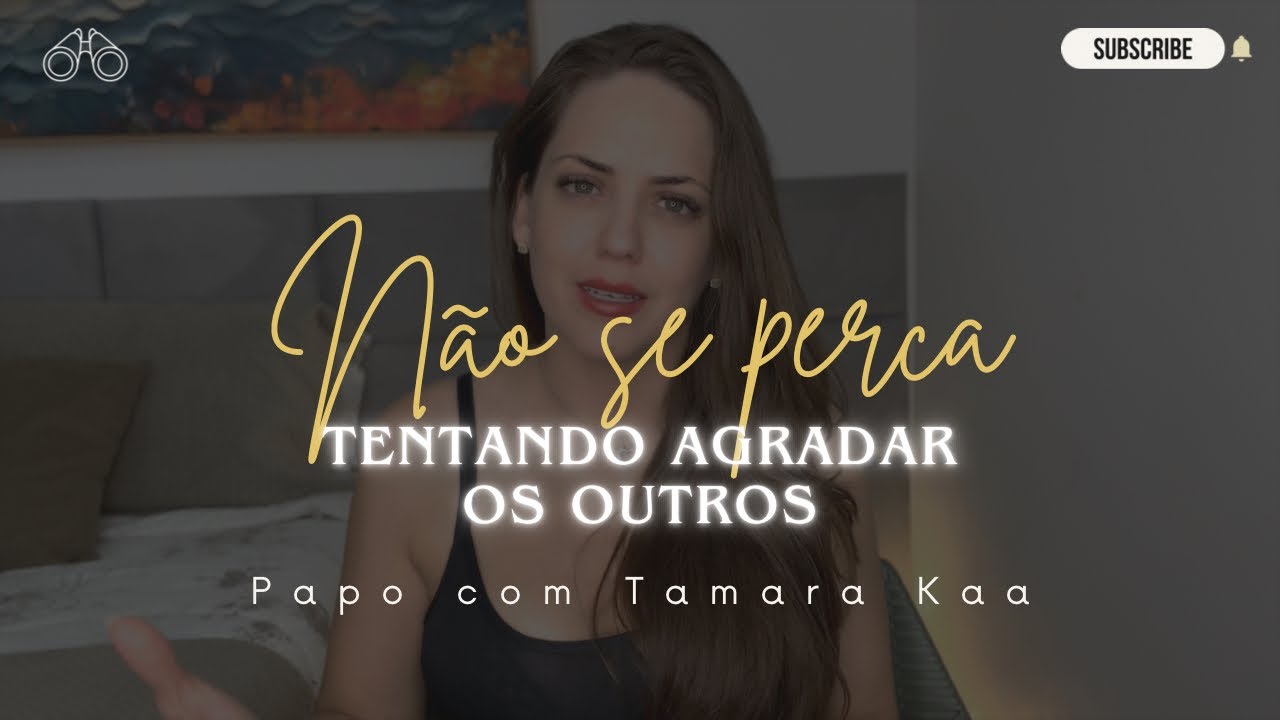 Papo com Tamara Kaa: Não se perca tentando agradar os outros! - YouTube