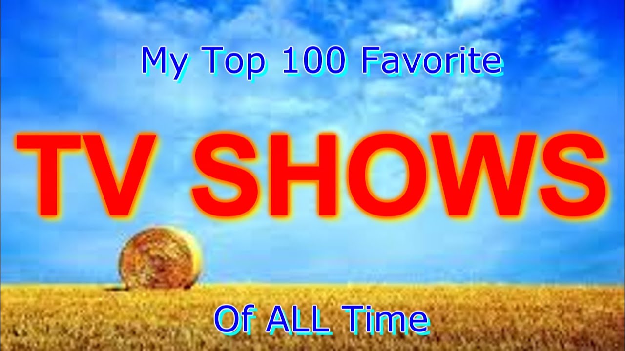 My Top 100 Favorite TV Shows of ALL Time - YouTube