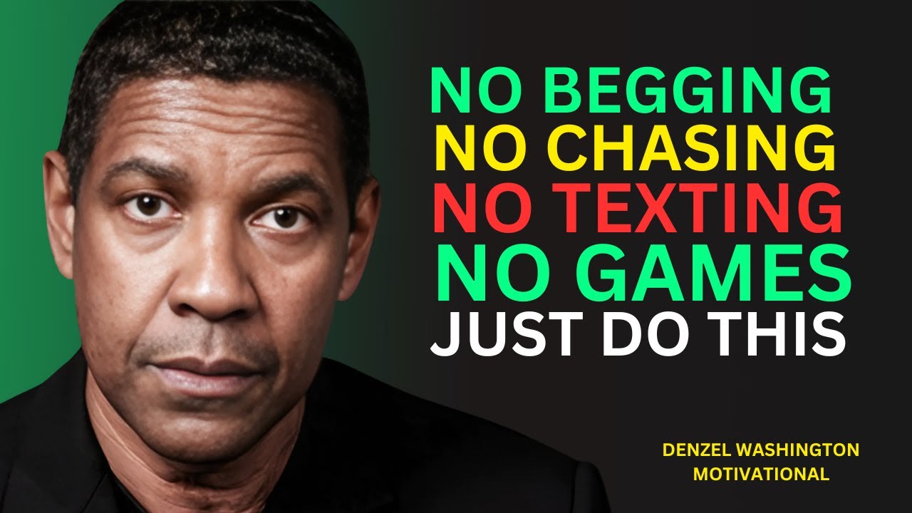 DENZEL WASHINGTON | NO BEGGING NO CHASING NO TEXTING NO GAMES - YouTube