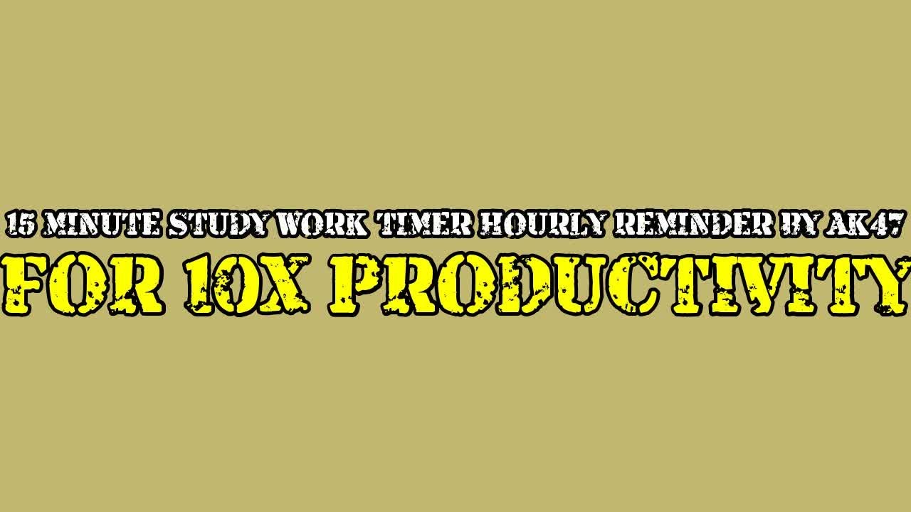 15 MINUTE STUDY WORK TIMER HOURLY REMINDER BY AK47 FOR 10X PRODUCTIVITY ...