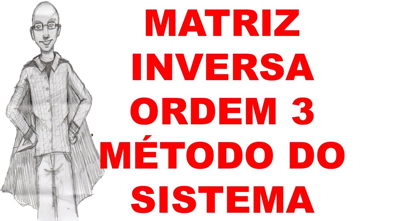 MATRIZES & DETERMINANTES - AULA 30 - MATRIZ INVERSA DE ORDEM 3 MÉTODO ...