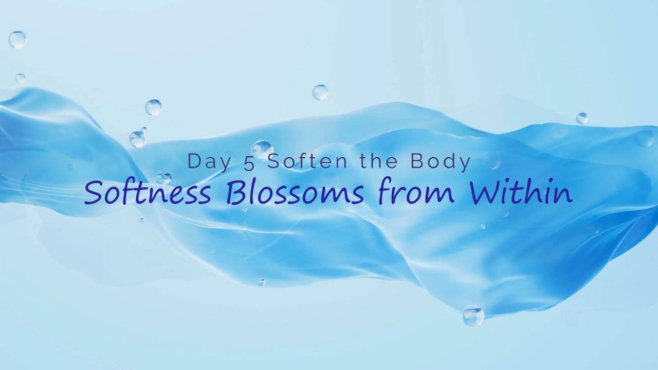 Day 5 Soften Body - Softness Blossoms from Within - YouTube