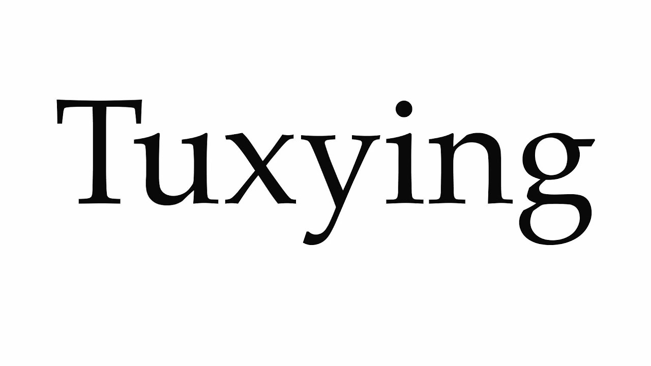 How to Pronounce Tuxying - YouTube