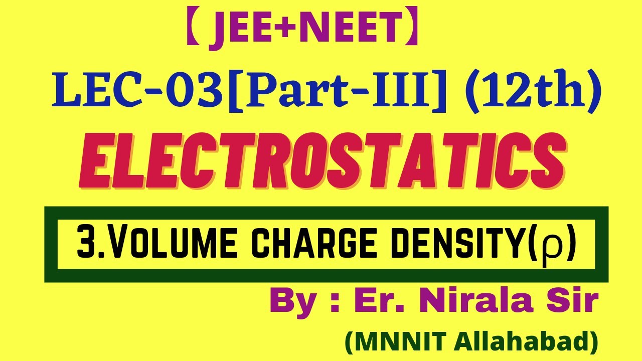 Lec-03 [ PART-III ] : (12th) ||Electrostatics|| Volume Charge Density ...