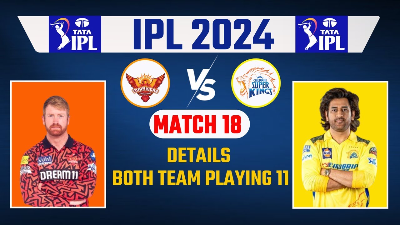IPL 2024 Match-18 | Chennai Vs Hyderabad Details & Playing 11 | CSK Vs ...