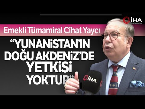 Emekli Tümamiral Cihat Yaycı: Yunanistan’ın Doğu Akdeniz’de Yetkisi Yoktur