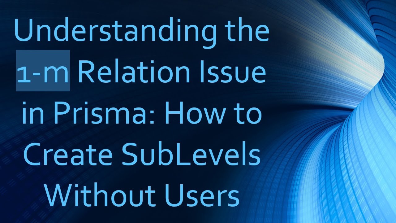 Understanding the 1-m Relation Issue in Prisma: How to Create SubLevels ...