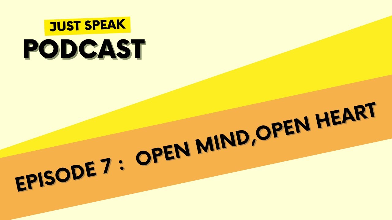 Just Speak EPISODE 7 : Open Mind, Open Heart - YouTube