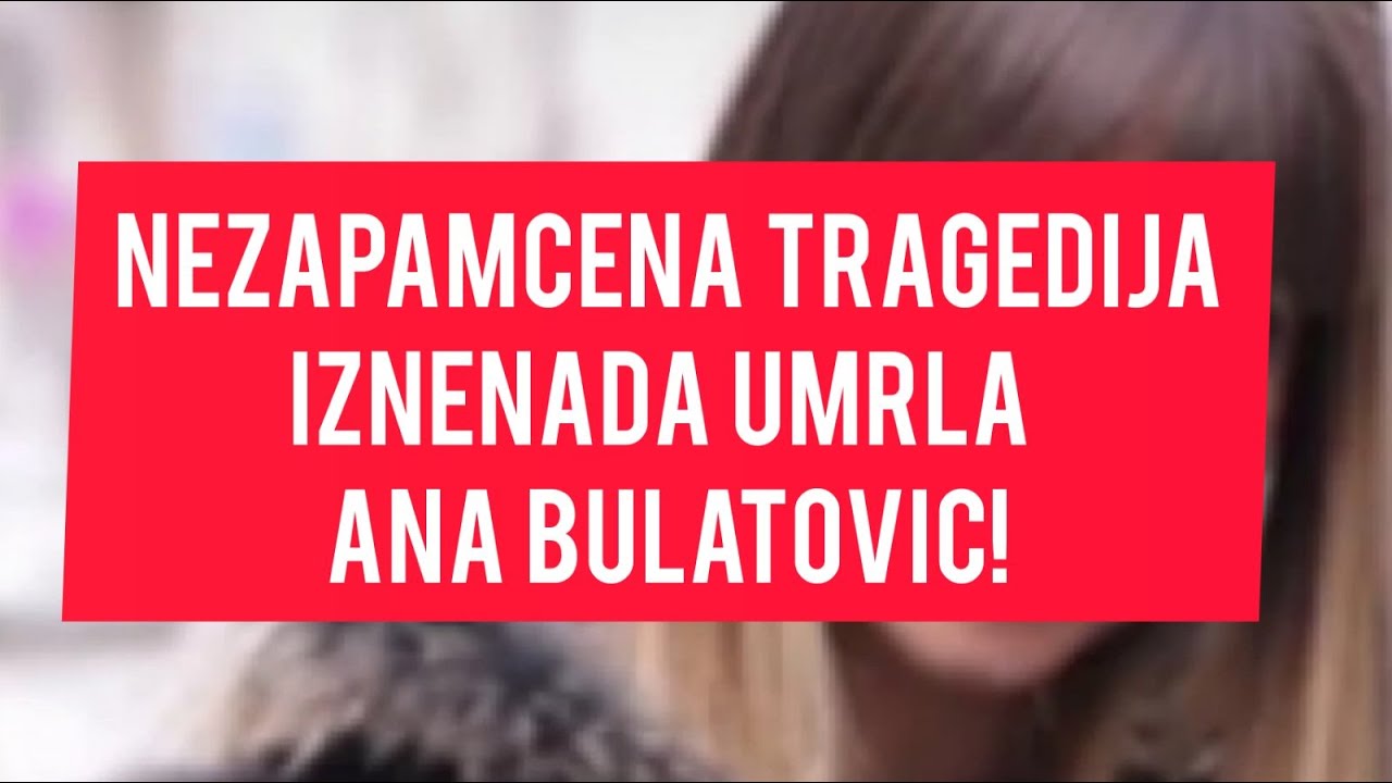 HITNO! Svi van sebe! IZNENADA UMRLA Ana Bulatovic - YouTube