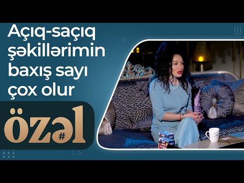 Özəl - Dilarə Kazımova - Açıq-saçıq şəkillərimi paylaşanda baxış sayı çox olur