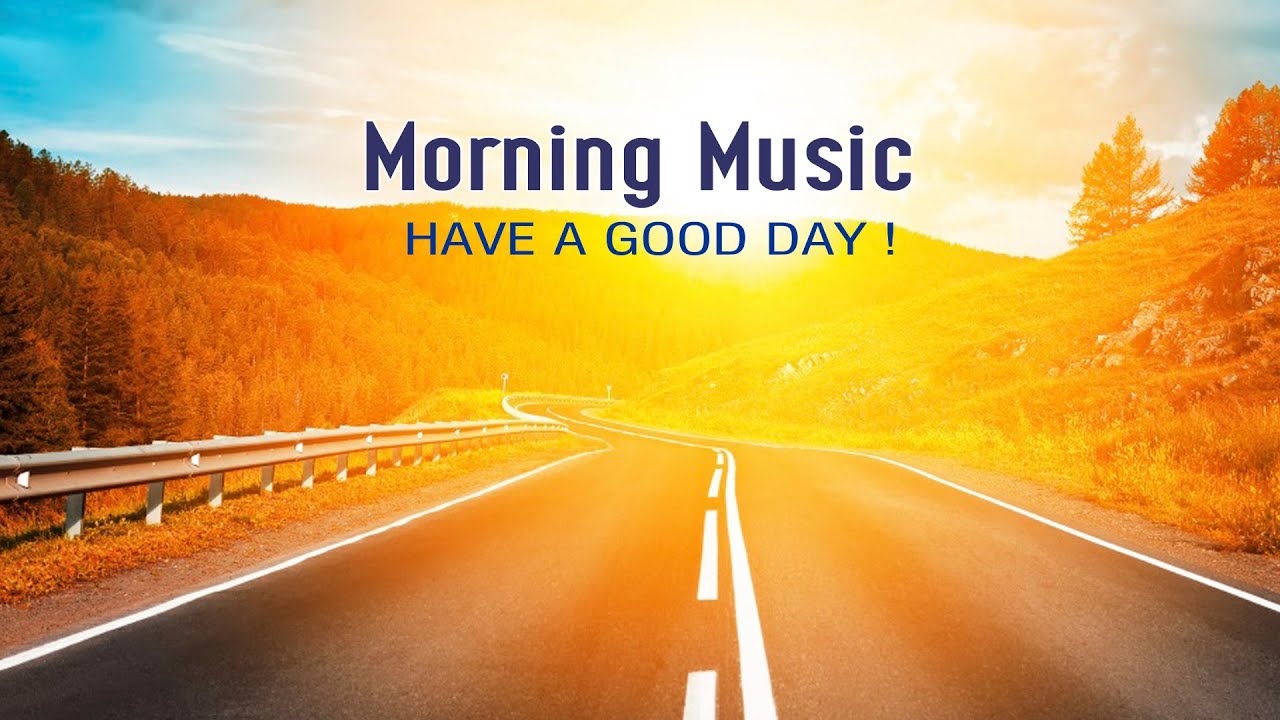 GOOD MORNING MUSIC - Positive Energy Euphoric For Wake Up Happy ...