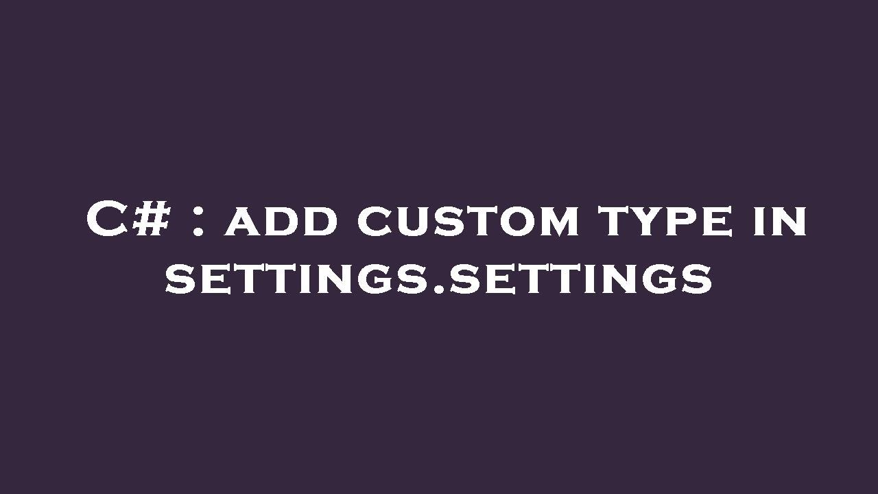 C# : add custom type in settings.settings - YouTube