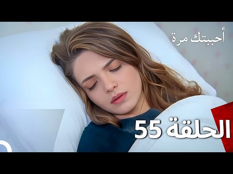 مسلسل أحببتك مرة الحلقة 55 (Arabic Dubbed)