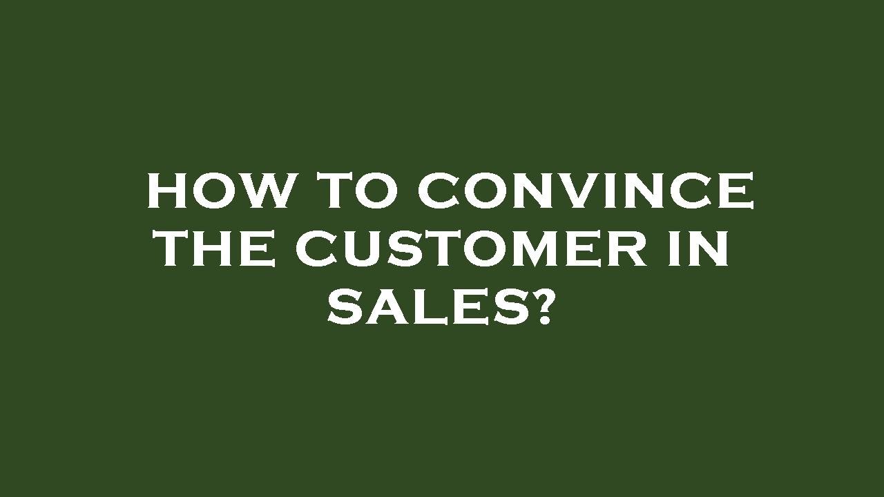 How to convince the customer in sales? - YouTube