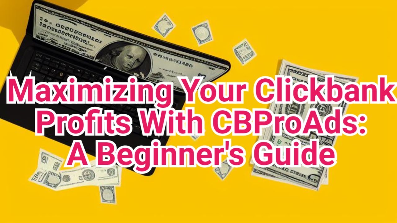 Maximizing Your Clickbank Profits With CBProAds: A Beginner's Guide ...