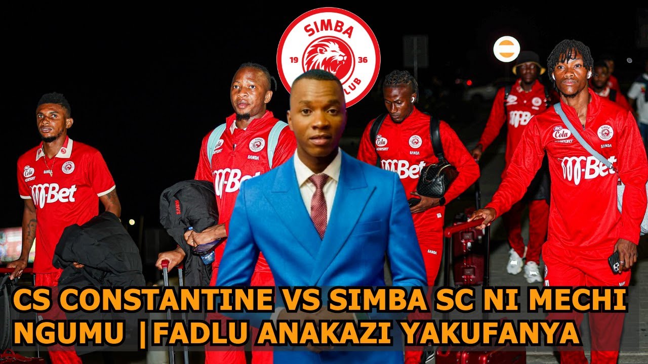 NAZARETH UPETE: CS CONSTANTINE VS SIMBA SC NI MECHI NGUMU |FADLU ANA ...