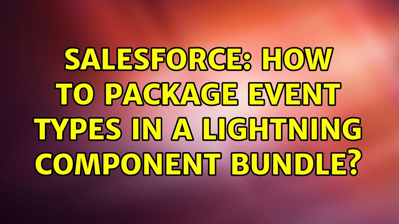 Salesforce: How to package event types in a Lightning component bundle ...