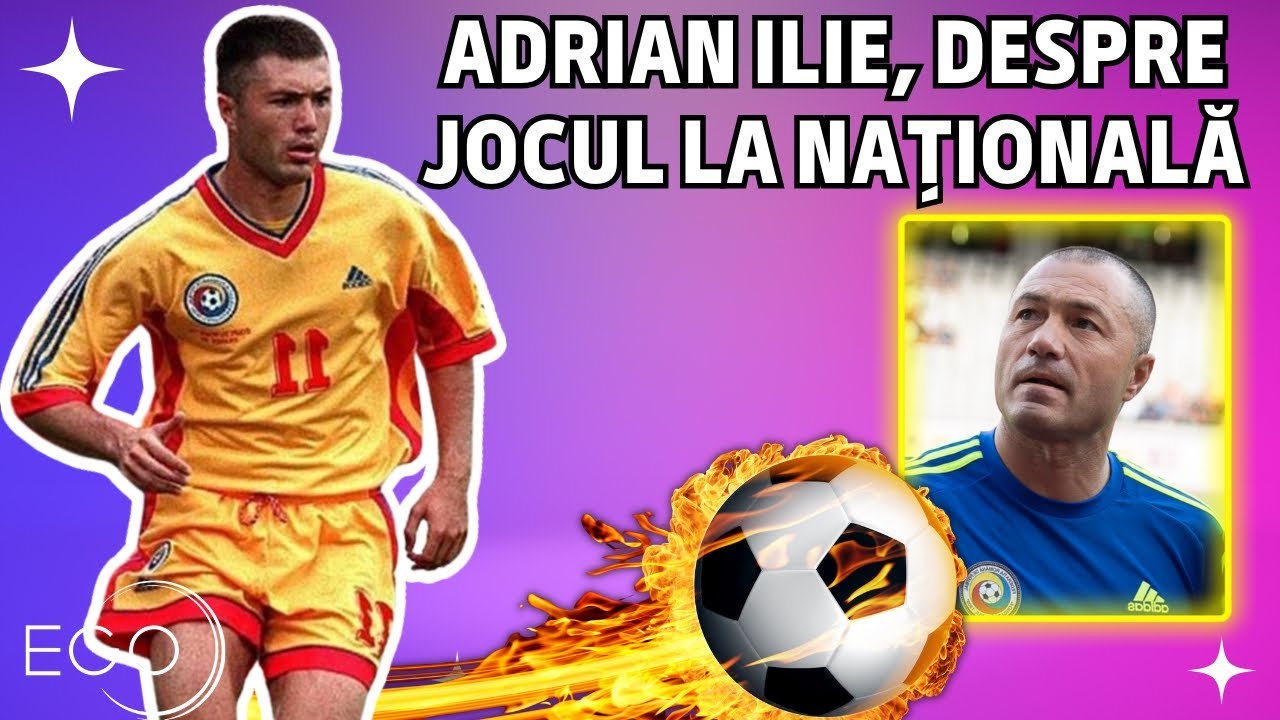 Adrian Ilie, mândru de tot ce a trăit ca fotbalist la Echipa Națională ...