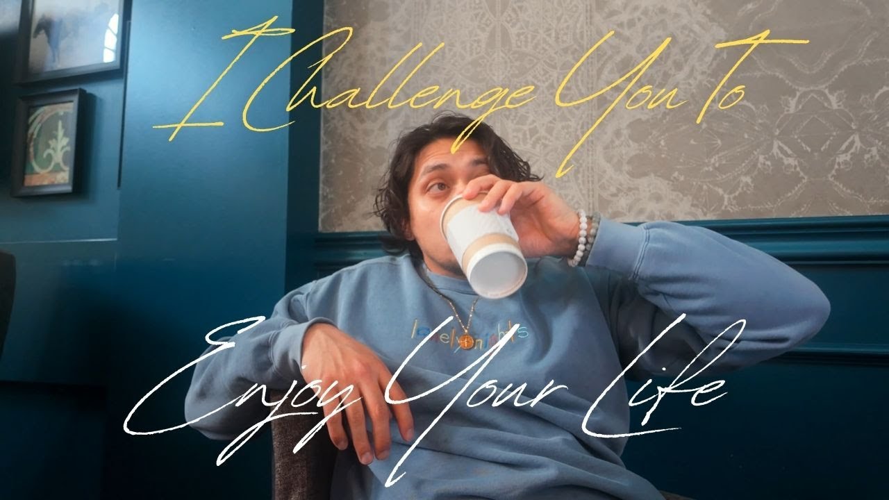 I Challenge You To Enjoy Your Life - YouTube