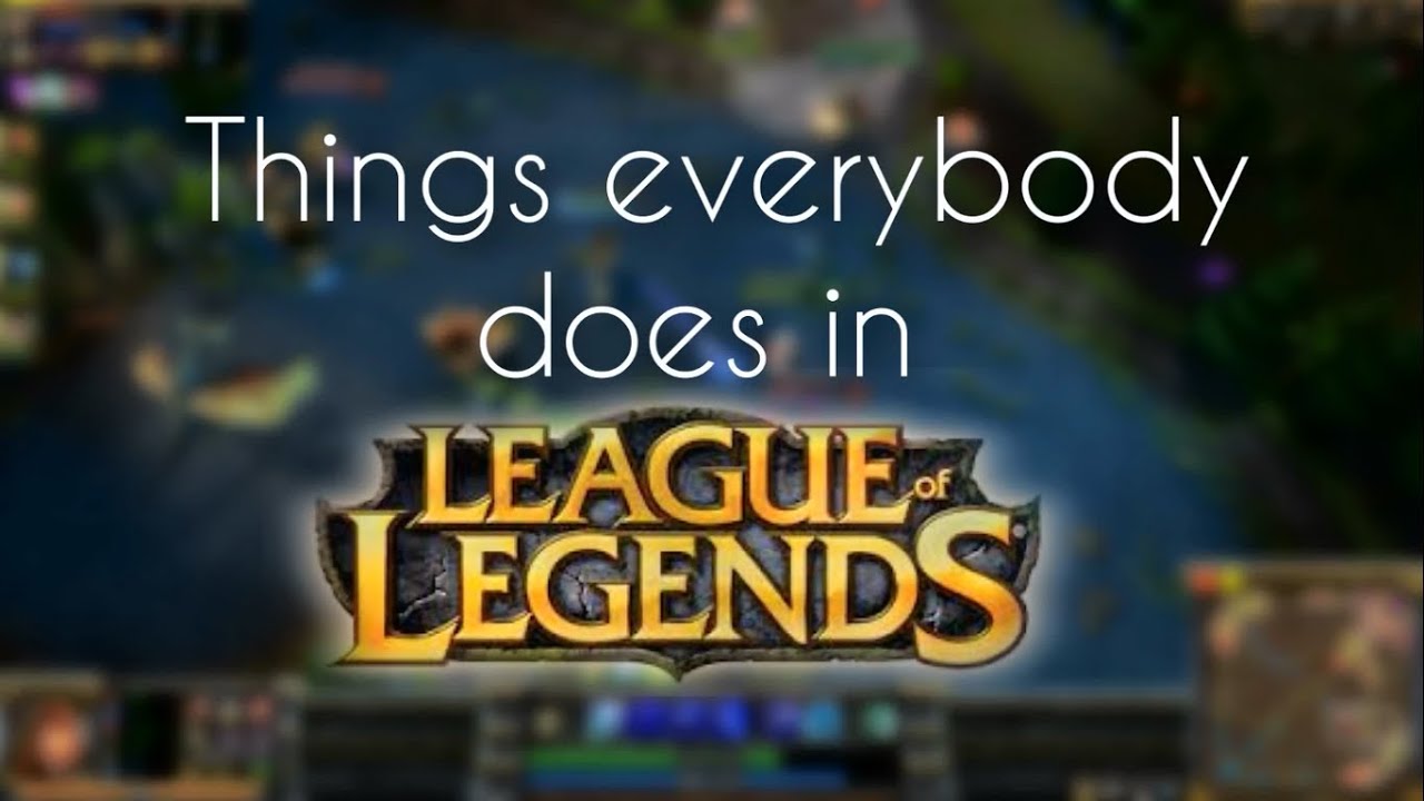 League of Legends : Things that everybody does - YouTube