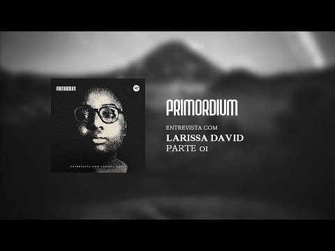 Primordium | Entrevista com Larissa David - Parte 01
