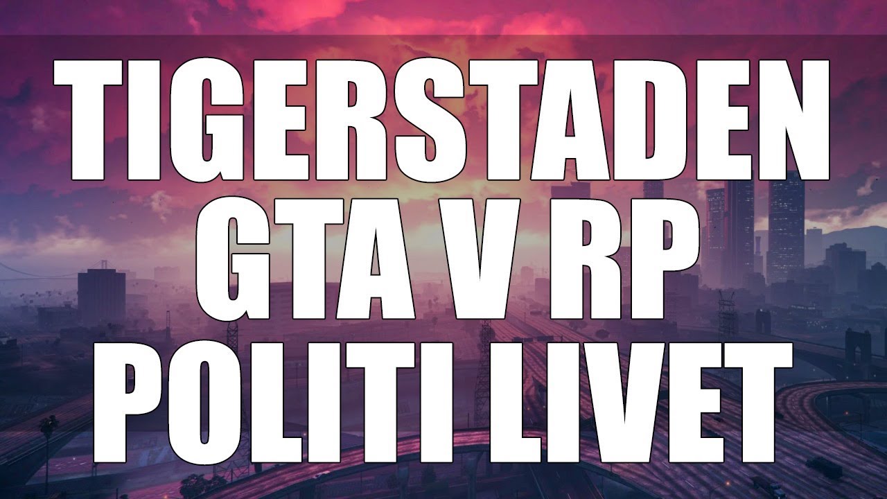 TIGERSTADEN RP - LIVET SOM POLITI 🔴 join !medlem FAMILIEN - !rank ...