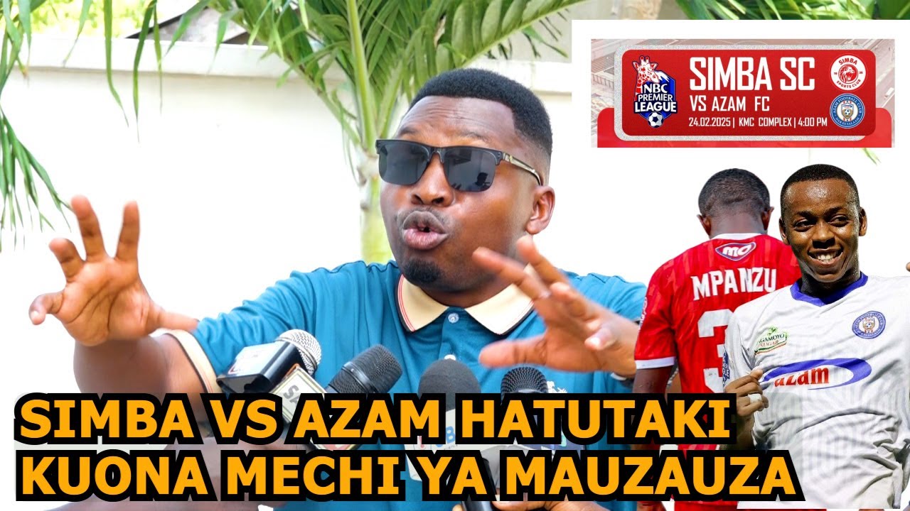 AMBOKILE:SIMBA VS AZAM HATUTAKI KUONA MECHI YA MAUZAUZA |AWACHA WAAMUZI ...