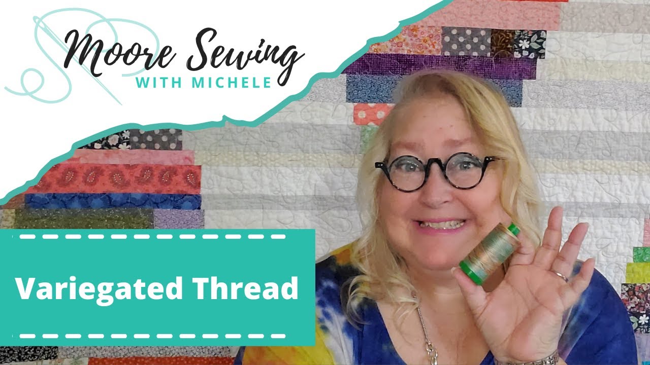Variegated Thread | Moore Sewing with Michele #MSWM - YouTube