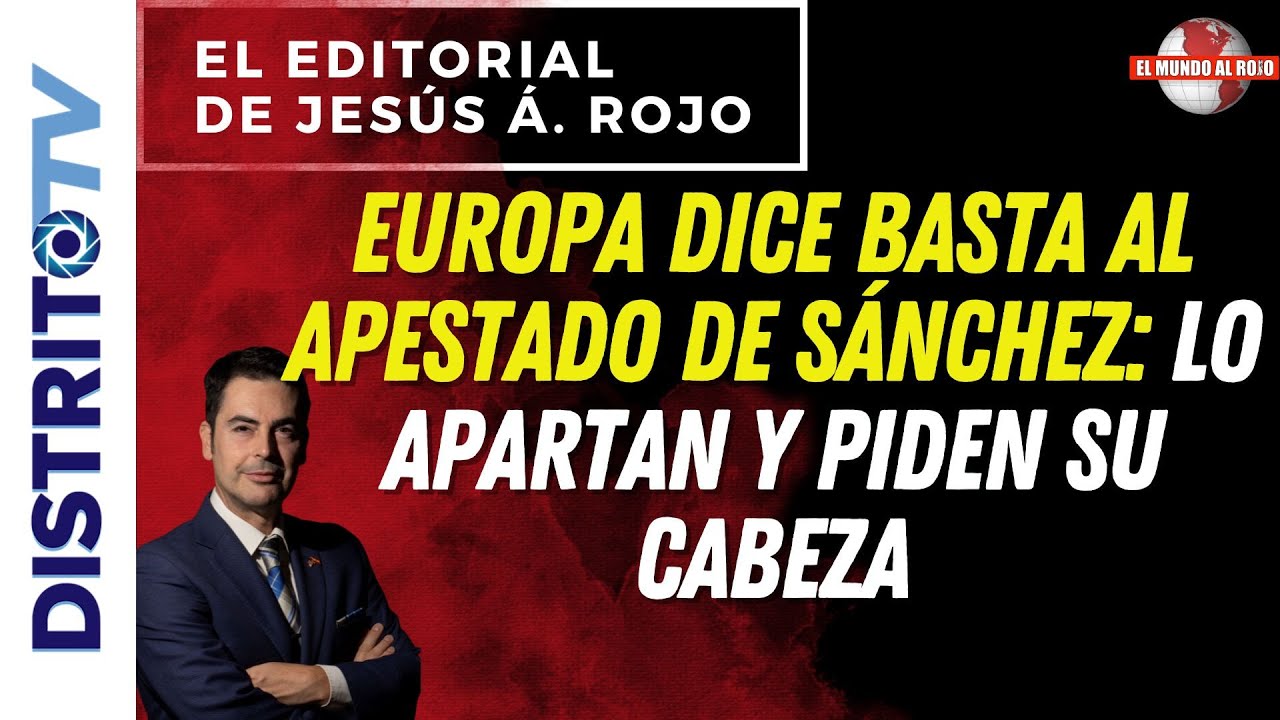 🔴EDITORIAL del DÍA🔴EUROPA DICE BASTA AL APESTADO DE SÁNCHEZ: LO APARTAN ...