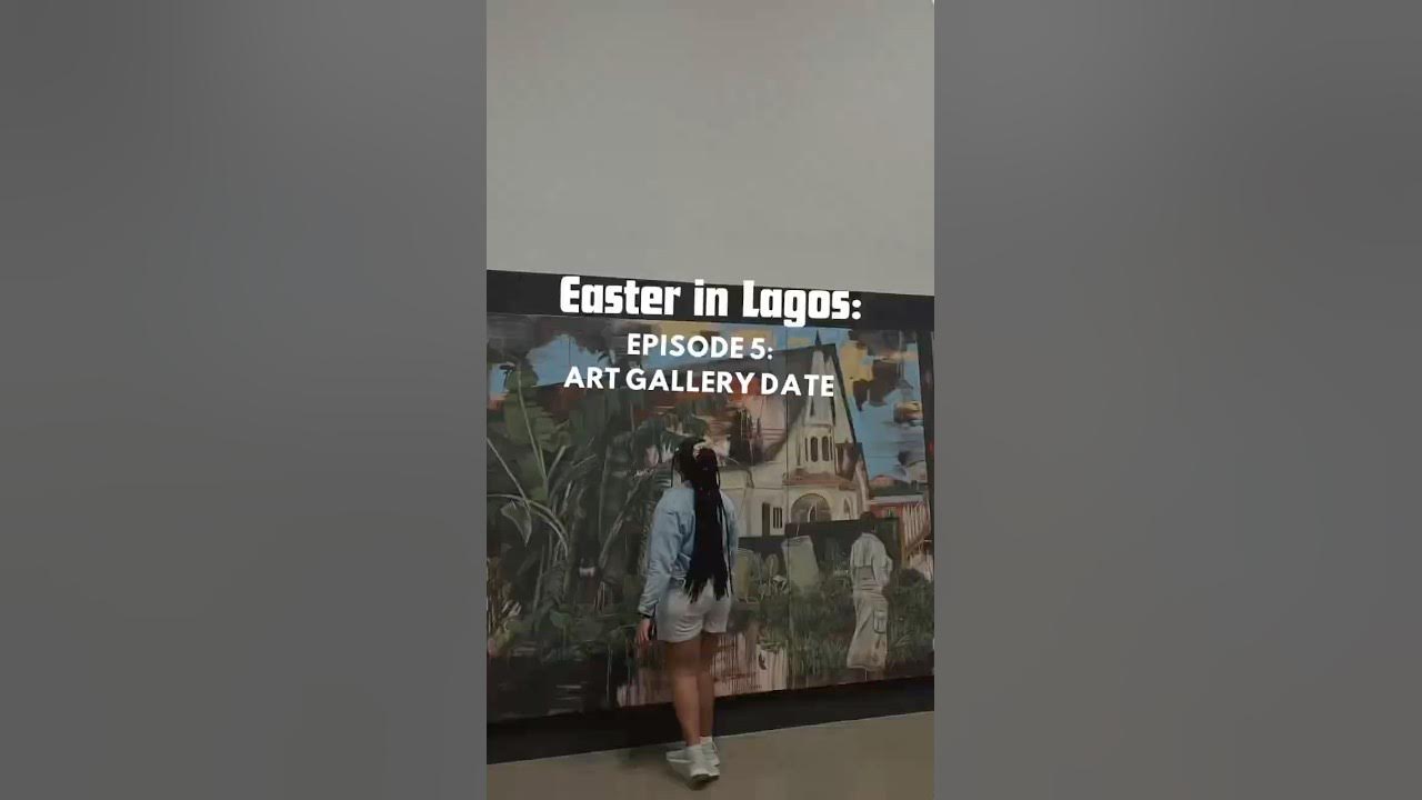 Easter in Lagos Episode 5 | First Time At An ART GALLERY + Mini REUNION - YouTube
