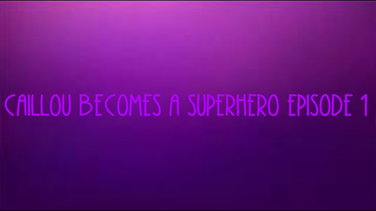 CAILLOU BECOMES A SUPERHERO EPISODE 1 - YouTube