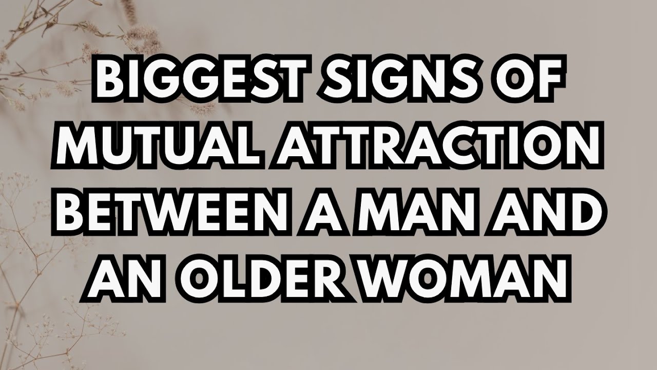 Biggest Signs of Mutual Attraction Between a Man and an Older Woman ...