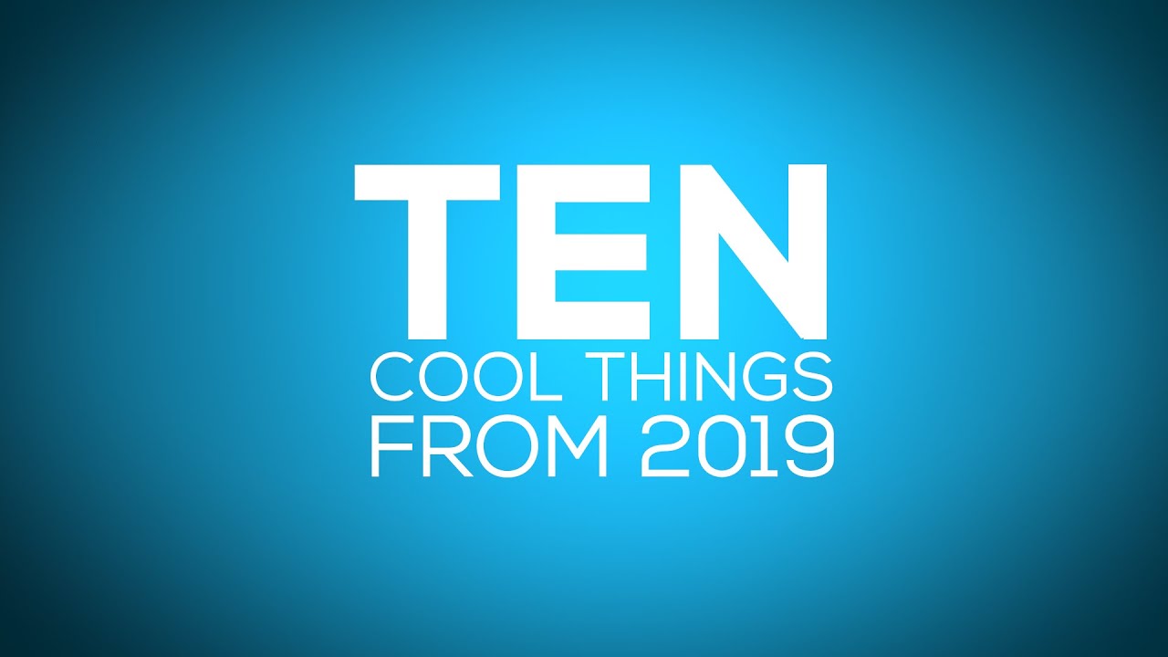 Ten Cool Things from 2019! - YouTube
