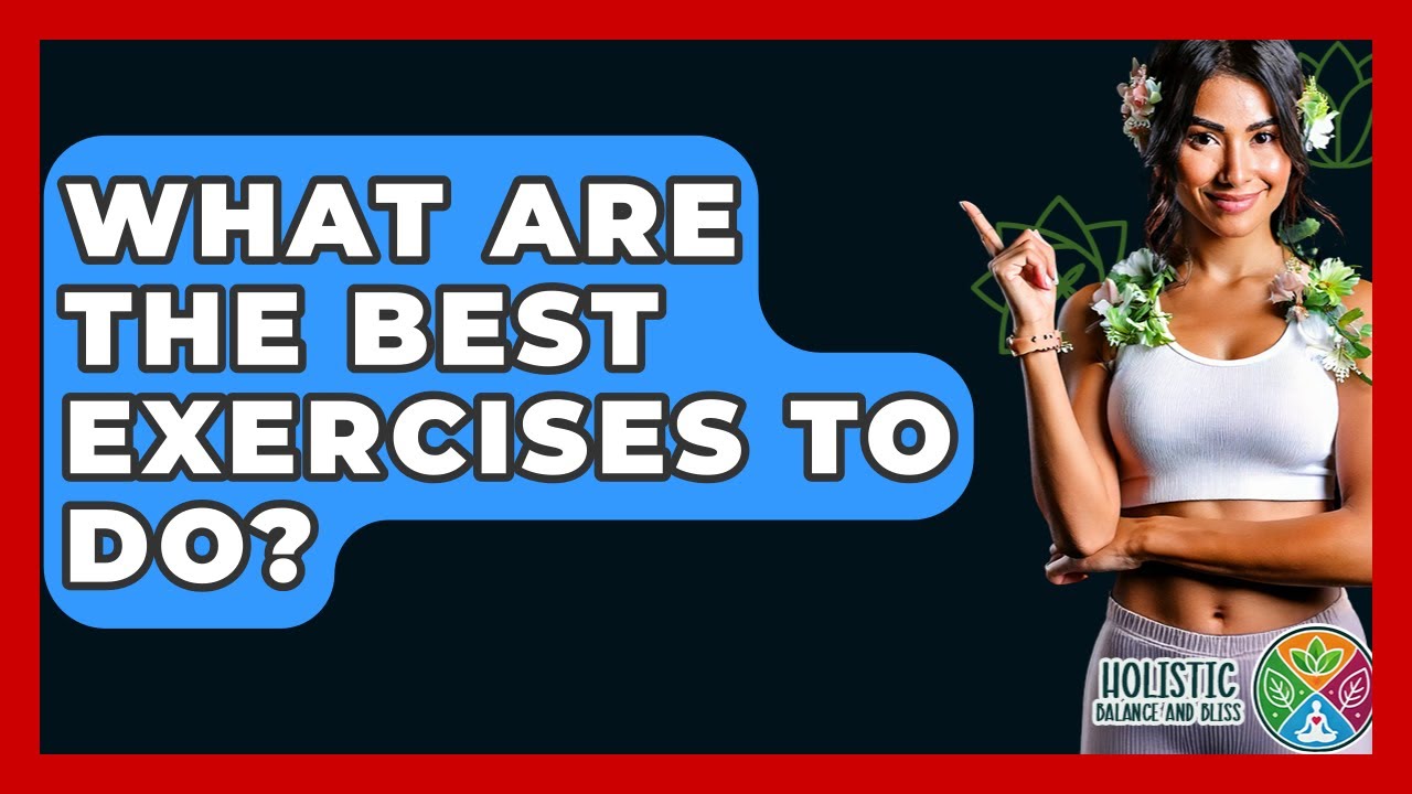 What Are The Best Exercises To Do? - Holistic Balance And Bliss - YouTube