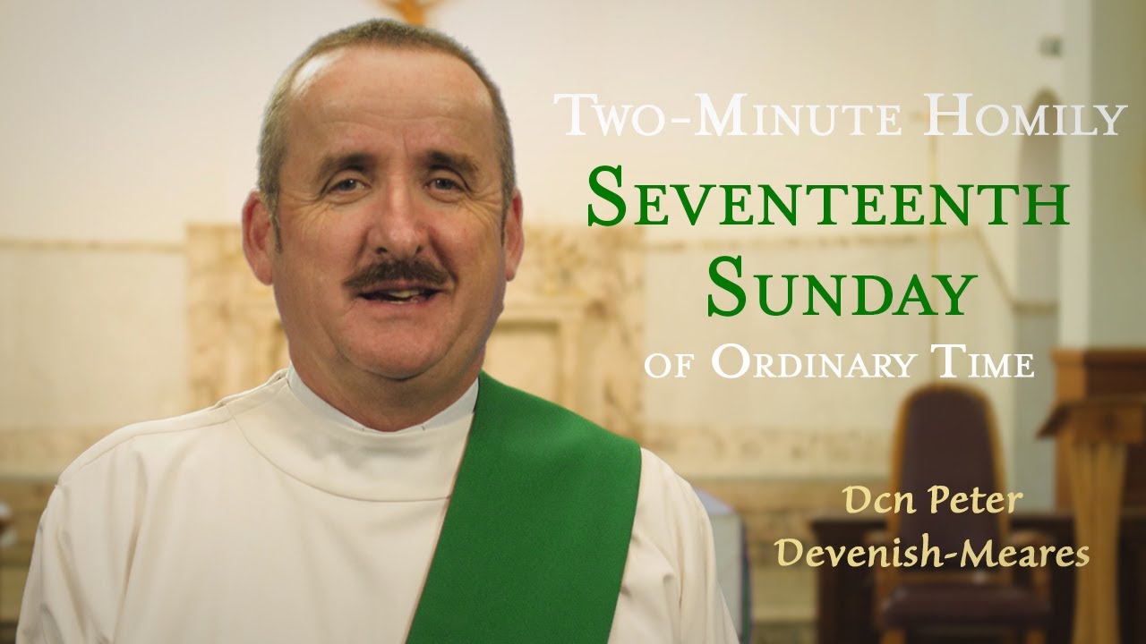 Seventeenth Sunday of Ordinary Time - Two-Minute Homily: Dcn Peter ...